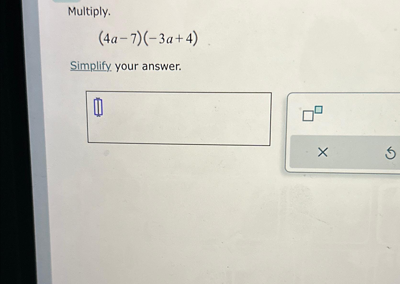 Multiply.(4a-7)(-3a+4)Simplify your answer. | Chegg.com