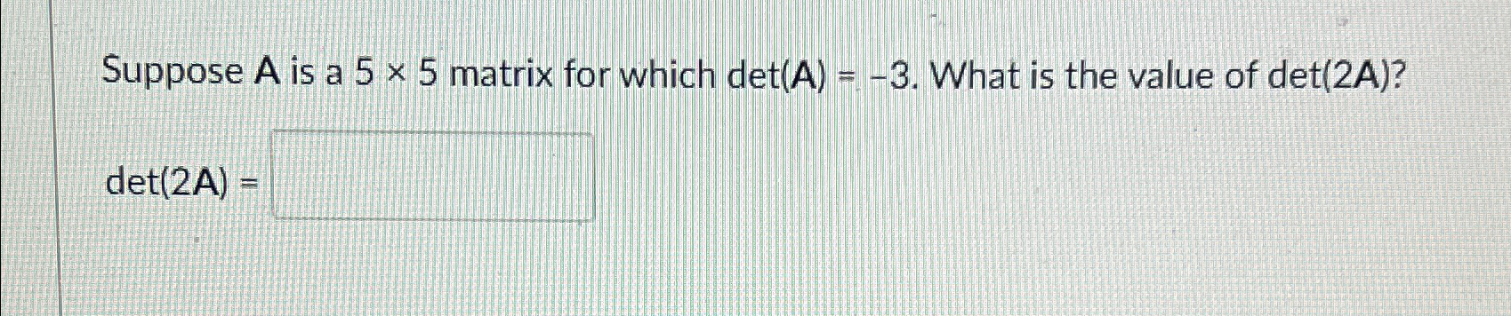 Solved Suppose A ﻿is a 5×5 ﻿matrix for which det(A)=-3. | Chegg.com