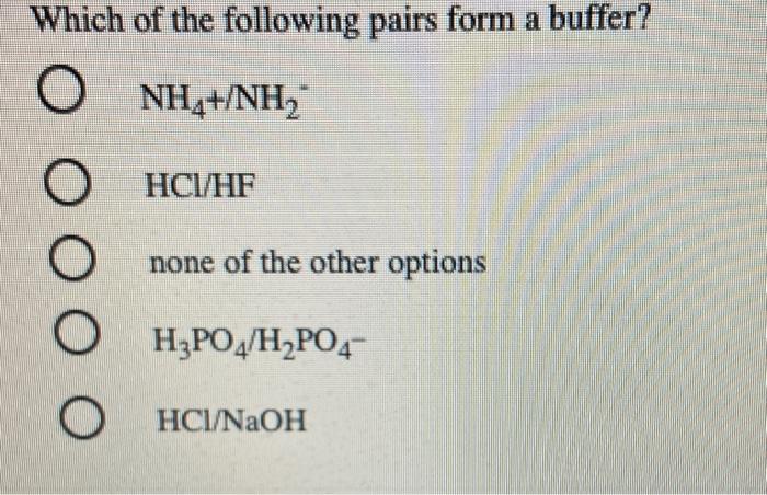 Solved Which of the following pairs form a buffer? O NH4+NH, | Chegg.com