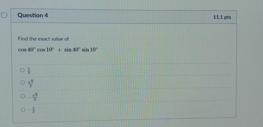 Solved Question 4 11.1 pts Find the exact value of cos 40° | Chegg.com