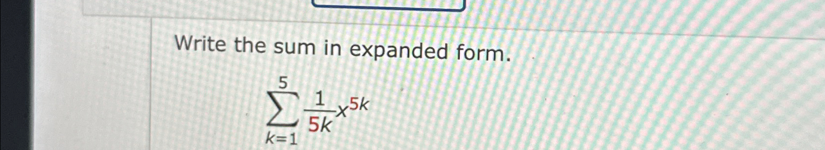 Solved Write the sum in expanded form.∑k=1515kx5k | Chegg.com