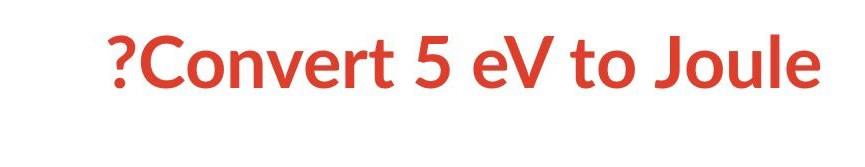 Solved ?Convert 5 eV to Joule | Chegg.com