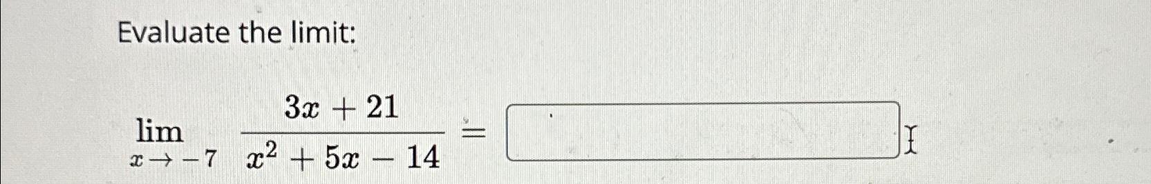 Solved Evaluate the limit:limx→-73x+21x2+5x-14= | Chegg.com