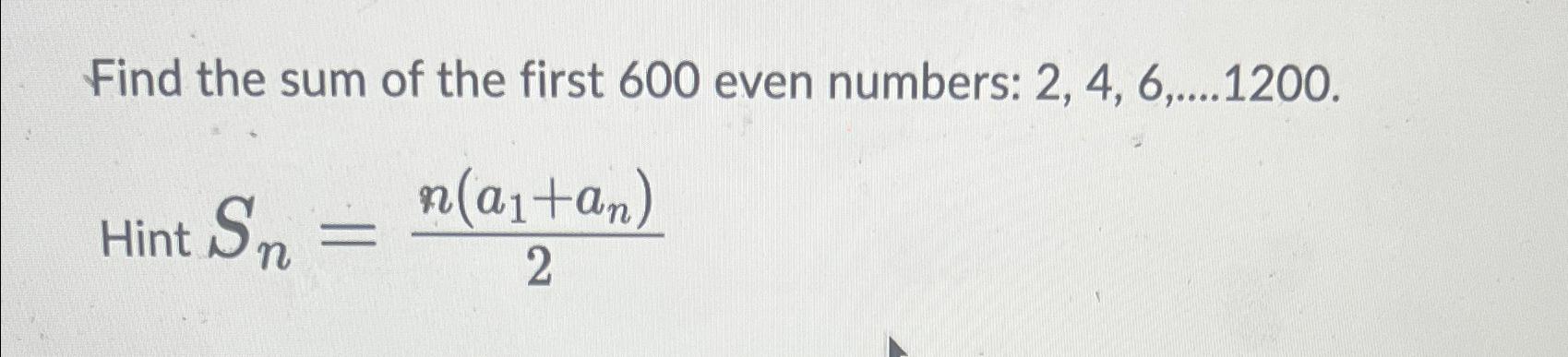 Solved Find the sum of the first 600 ﻿even numbers: | Chegg.com