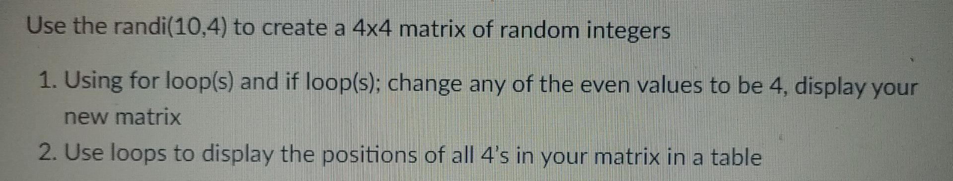 Solved Use the randi(10,4) to create a 4x4 matrix of random | Chegg.com