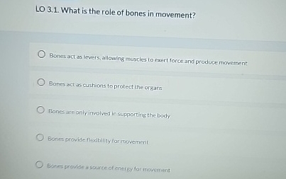 [Solved]: LO 3.1. What is the role of bones in movement? Bon