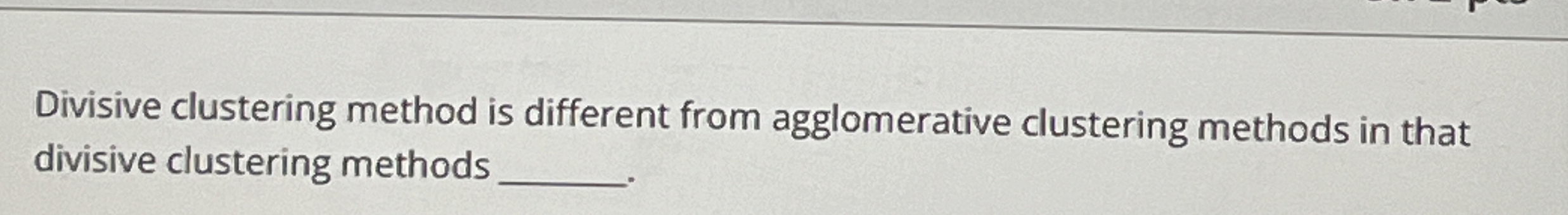 Solved Divisive clustering method is different from | Chegg.com