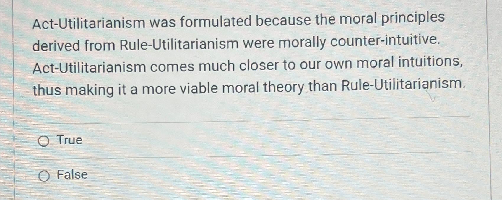 Solved Act-Utilitarianism was formulated because the moral | Chegg.com