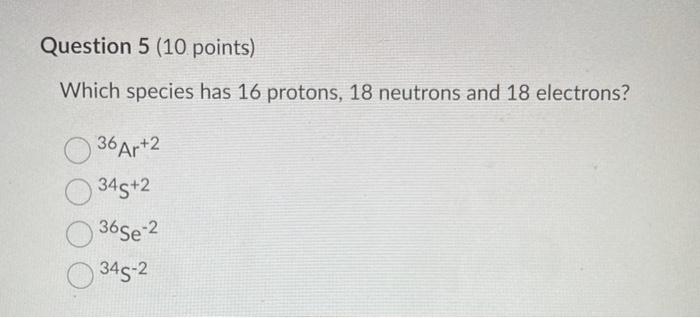 Solved Question 5 (10 points) Which species has 16 protons, | Chegg.com