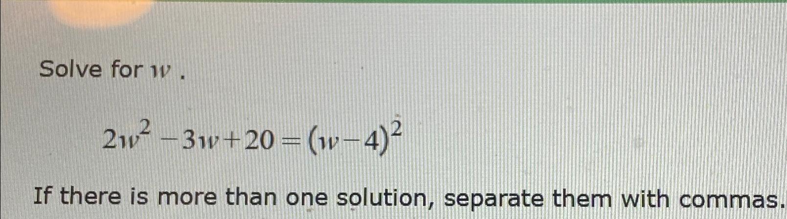 Solved Solve for w.2w2-3w+20=(w-4)2If there is more than one | Chegg.com