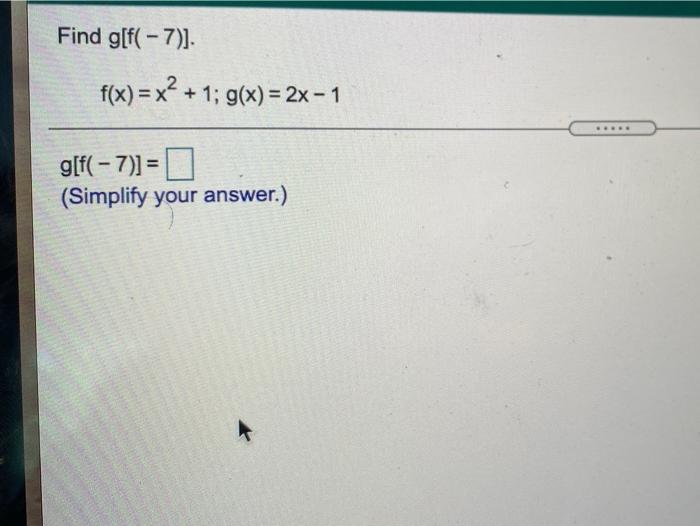 Solved Find g[f(-7)] f(x) = x2 + 1; g(x) = 2x - 1 g[f( - 7)] | Chegg.com