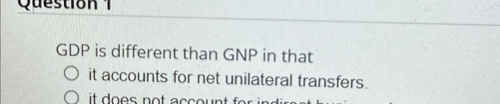Solved GDP is different than GNP in that it accounts for net | Chegg.com