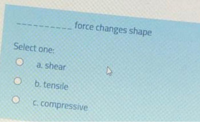 Solved force changes shape Select one: a. shear O b. tensile | Chegg.com