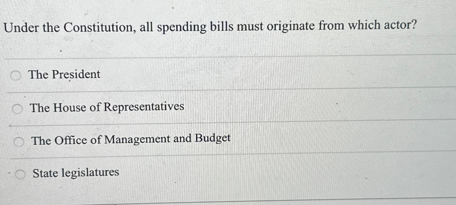 Solved Under the Constitution, all spending bills must | Chegg.com