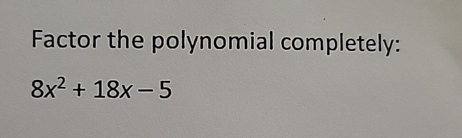 Solved Factor the polynomial completely:8x2+18x-5 | Chegg.com