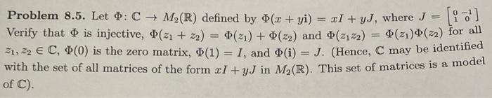 Solved Problem 8.5. Let Φ:C→M2(R) defined by Φ(x+yi)=xI+yJ, | Chegg.com