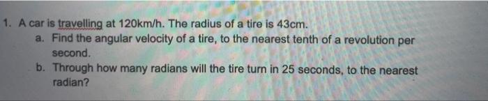 Solved 1. A car is travelling at 120km/h. The radius of a | Chegg.com
