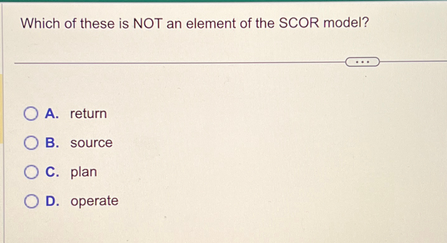 Solved Which of these is NOT an element of the SCOR model?A. | Chegg.com