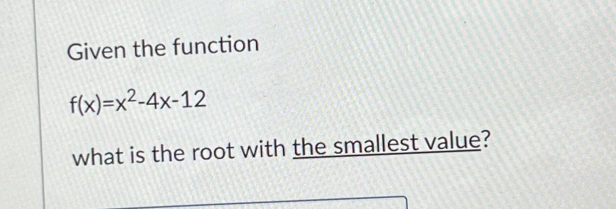 Solved Given the functionf(x)=x2-4x-12what is the root with | Chegg.com