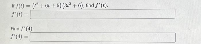 Solved If f(t)=(t2+6t+5)(3t2+6)f′(t)= Find f′(4). f′(4) | Chegg.com