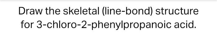 Solved Draw the skeletal (line-bond) structure for | Chegg.com