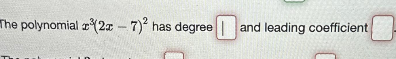 Solved The polynomial x3(2x-7)2 ﻿has degree and leading | Chegg.com