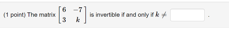 Solved (1 ﻿point) ﻿The matrix [6-73k] ﻿is invertible if and | Chegg.com