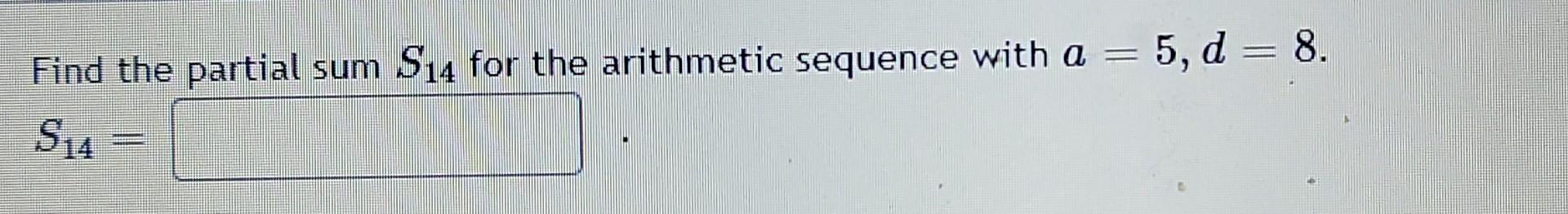Solved 5, d = 8. Find the partial sum S14 for the arithmetic | Chegg.com