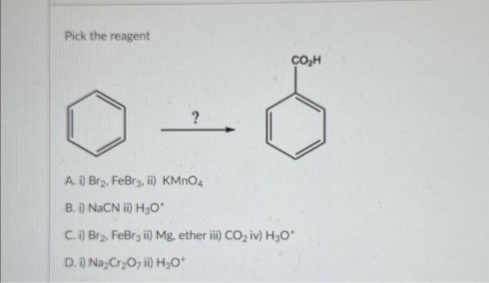 Solved Pick the reagent ? A. i) Br2,FeBr3, ii) KMnO4 B. i) | Chegg.com