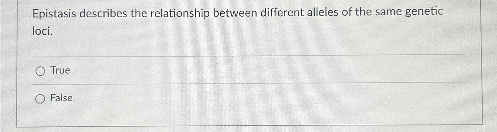 Solved Epistasis describes the relationship between | Chegg.com