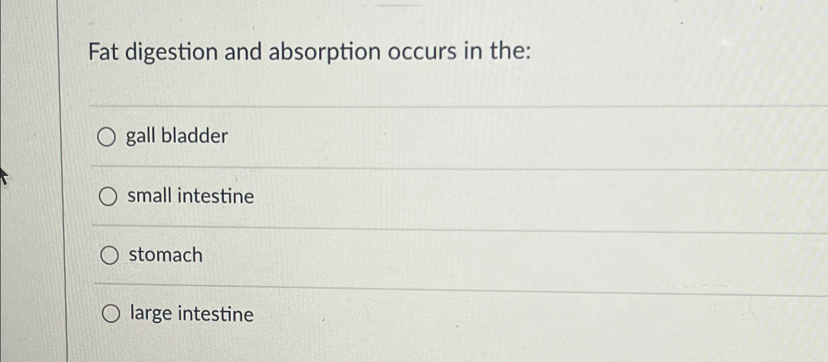 Solved Fat digestion and absorption occurs in the:gall | Chegg.com