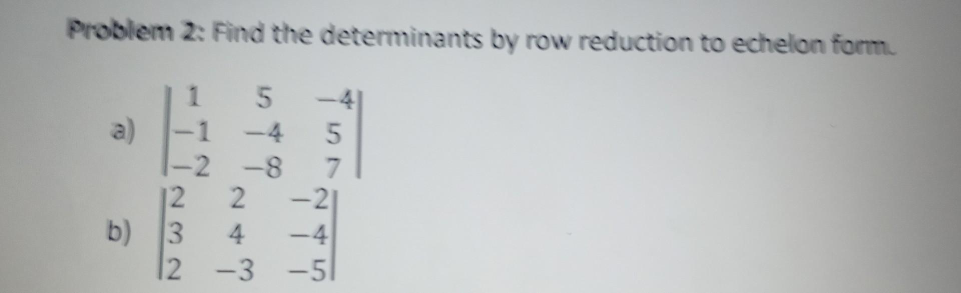 Solved Problem 2: Find the determinants by row reduction to | Chegg.com