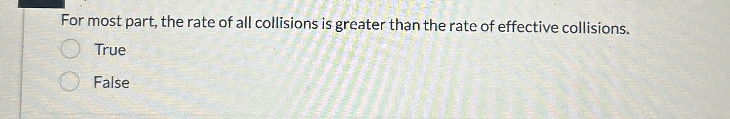 Solved For most part, the rate of all collisions is greater | Chegg.com