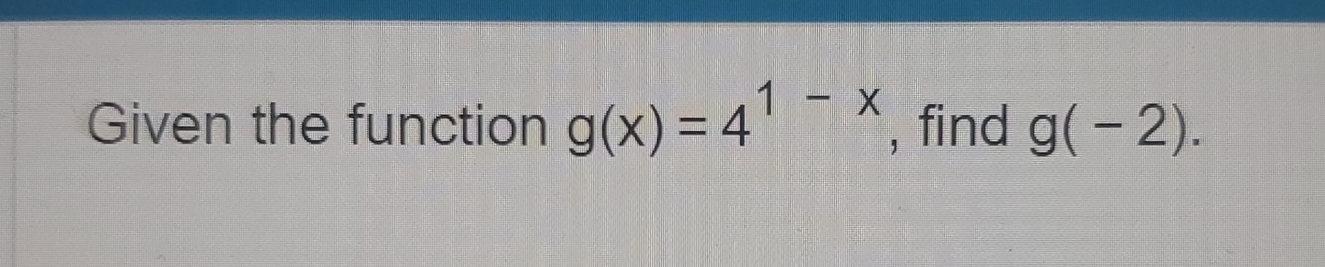 Solved Given the function g(x)=41-x, ﻿find g(-2). | Chegg.com