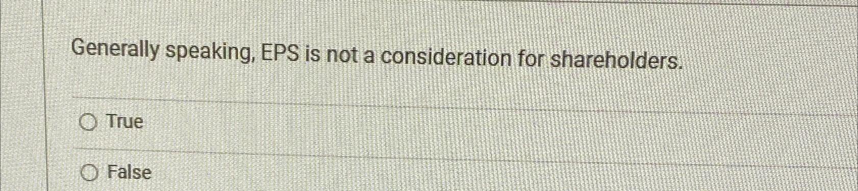 Solved Generally speaking, EPS is not a consideration for | Chegg.com