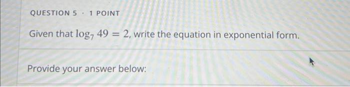 Solved QUESTION 5 - 1 POINT Given that log749=2, write the | Chegg.com