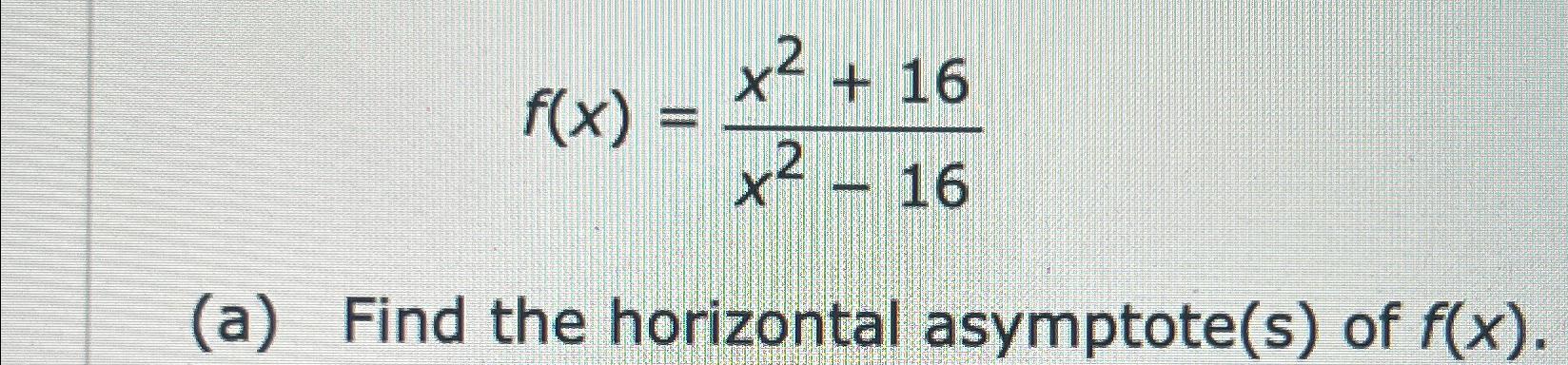 Solved f(x)=x2+16x2-16(a) ﻿Find the horizontal asymptote(s) | Chegg.com