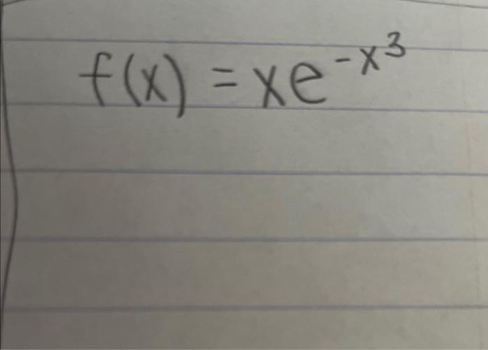 Solved f(x)=xe−x3 | Chegg.com