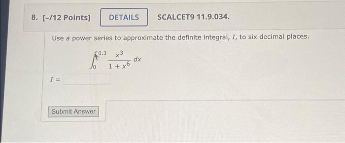 Solved 8. [-/12 Points] I = DETAILS Use a power series to | Chegg.com