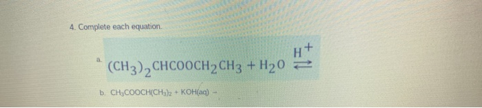 Solved 4. Complete each equation H+ (CH3)2 CHCOOCH2 CH3 + | Chegg.com