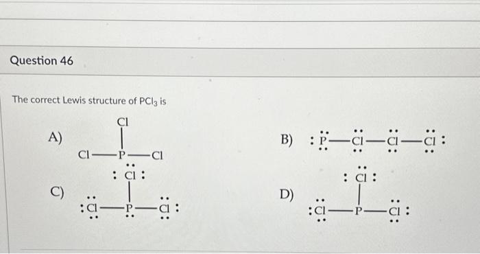 Solved The correct Lewis structure of PCl3 is A) B) C) D) | Chegg.com
