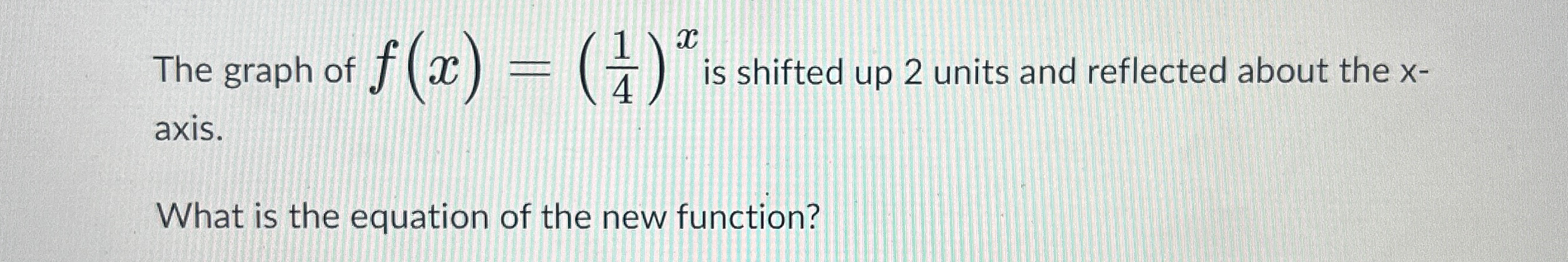 Solved The graph of f(x)=(14)x ﻿is shifted up 2 ﻿units and | Chegg.com