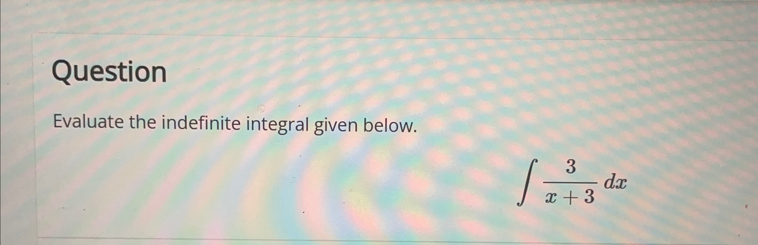 Solved QuestionEvaluate the indefinite integral given | Chegg.com