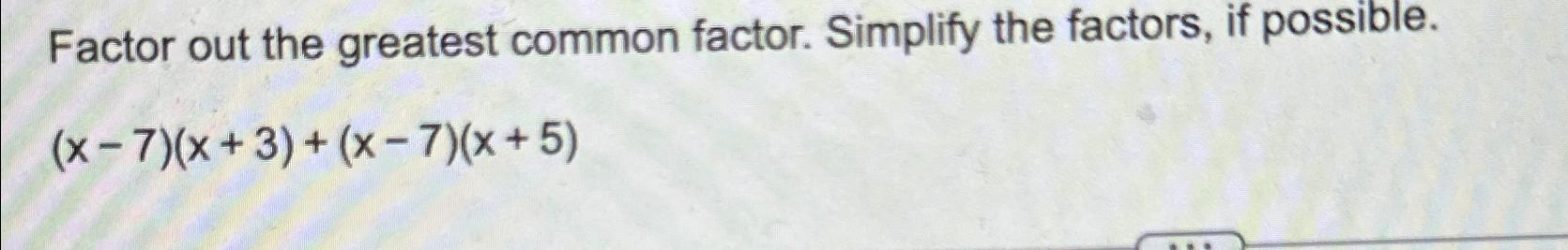 Solved Factor out the greatest common factor. Simplify the | Chegg.com