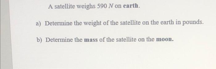 Solved A satellite weighs 590 N on earth. a) Determine the | Chegg.com