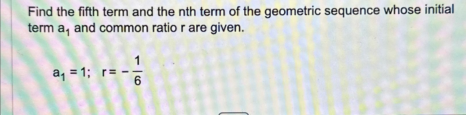 Solved Find the fifth term and the nth term of the geometric | Chegg.com