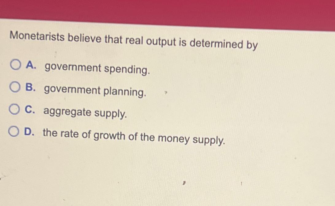 Solved Monetarists believe that real output is determined | Chegg.com