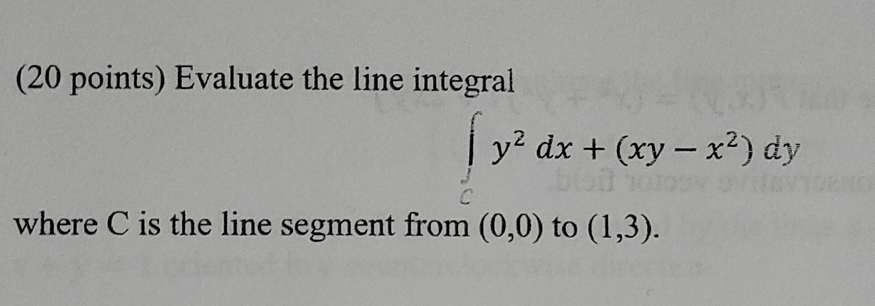 Solved (20 points) Evaluate the line integral 1 y² dx + (xy | Chegg.com
