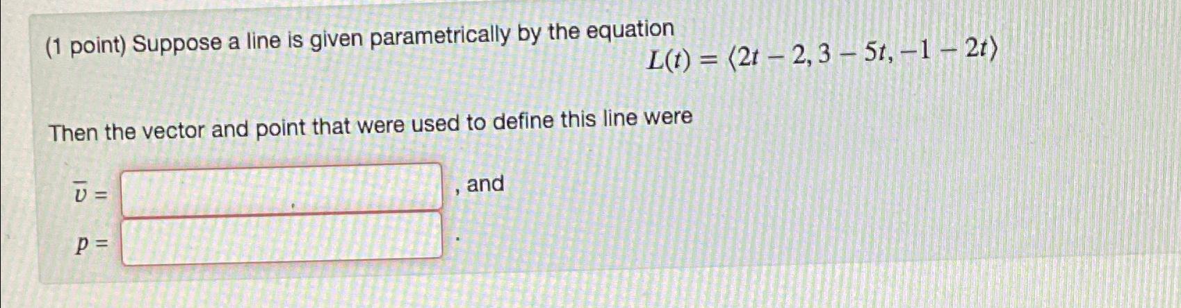 Solved (1 ﻿point) ﻿Suppose a line is given parametrically by | Chegg.com