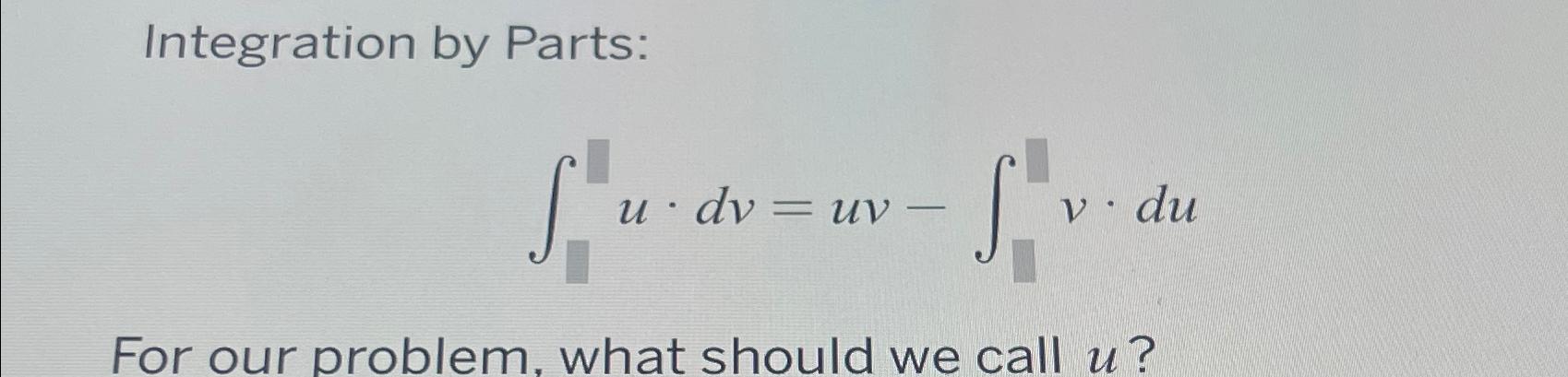 Solved Integration by Parts:∫﻿﻿u*dv=uv-∫﻿﻿v*duFor our | Chegg.com
